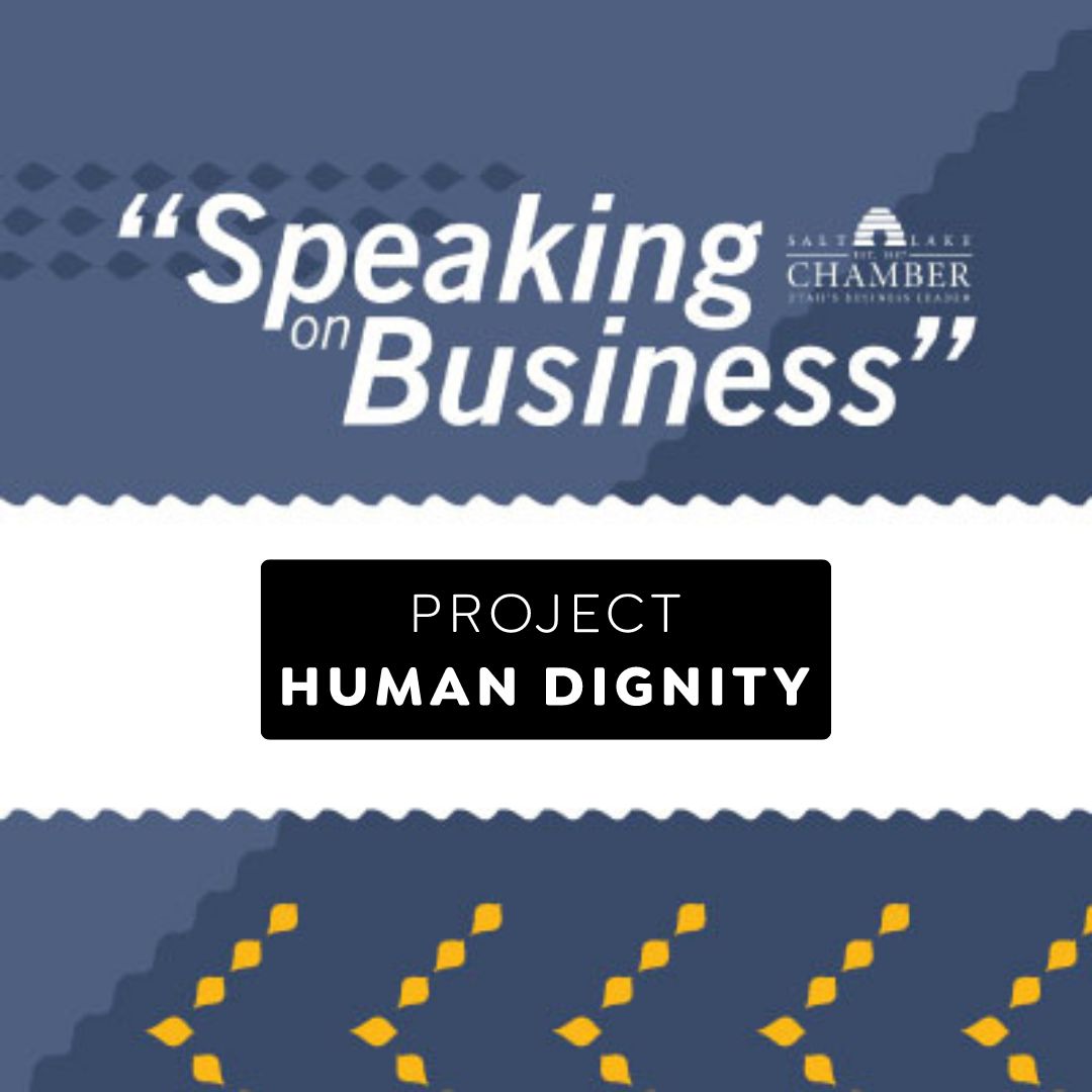 Speaking on Business: Project Human Dignity - Salt Lake Chamber