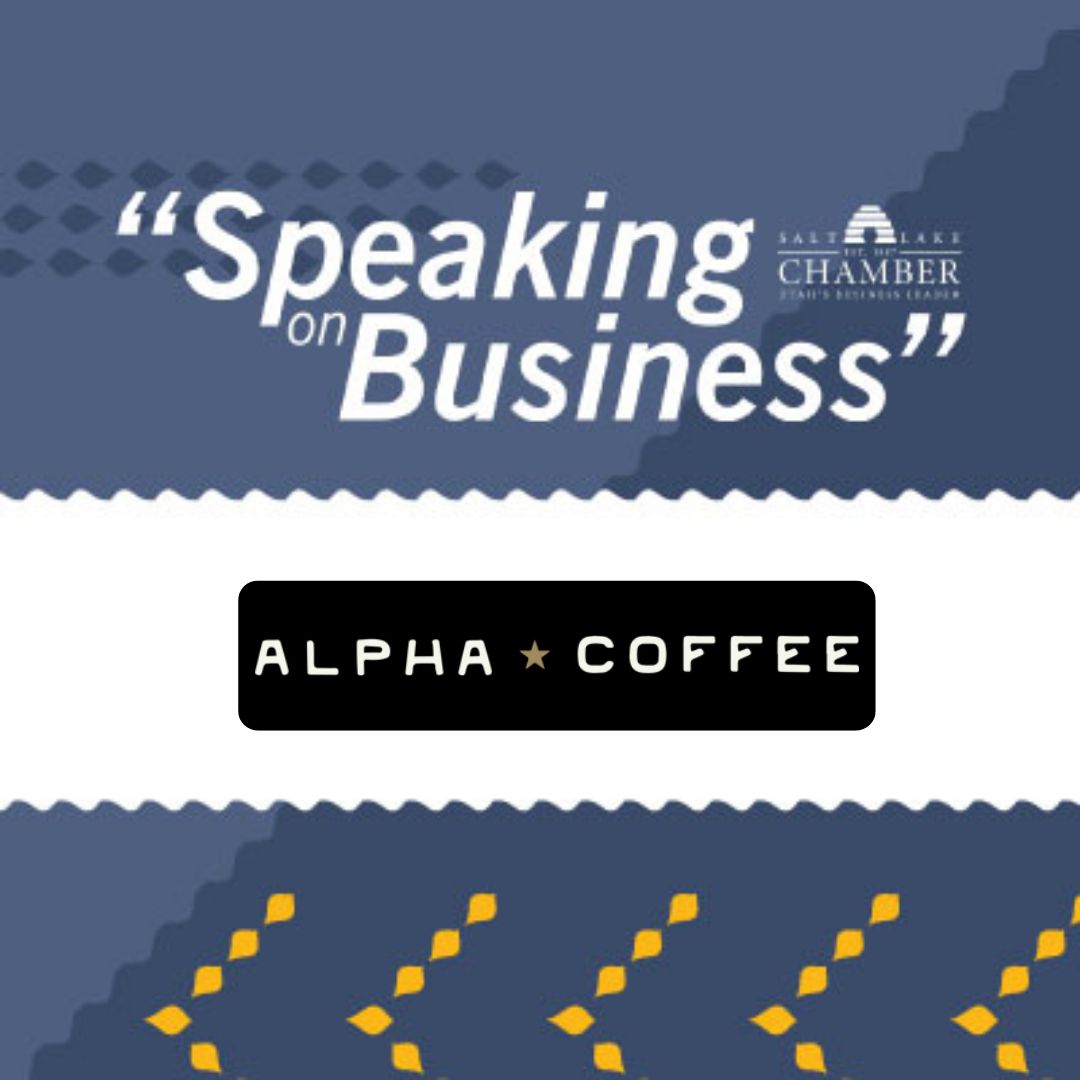 Speaking on Business: Alpha Coffee - Salt Lake Chamber